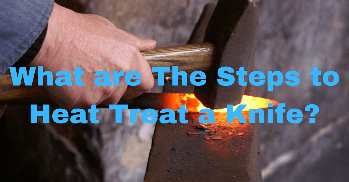 What are The Steps to Heat Treat a Knife? - mykitchenhints.com