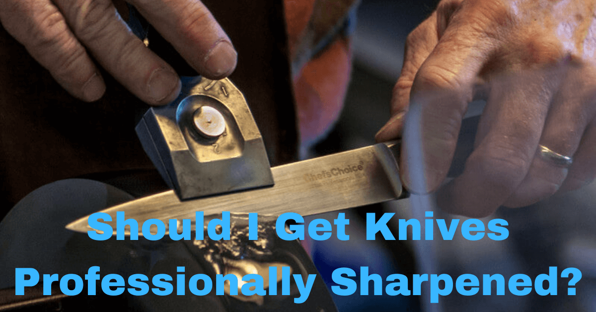 Is It Worth Getting Knives Professionally Sharpened? - mykitchenhints.com